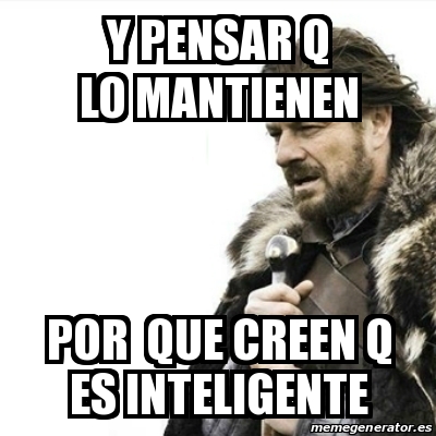 Meme Prepare Yourself - Y pensar q lo mantienen Por que creen q es ...