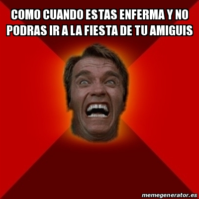 Meme Arnold - COMO CUANDO ESTAS ENFERMa y no podras ir a la fiesta de ...