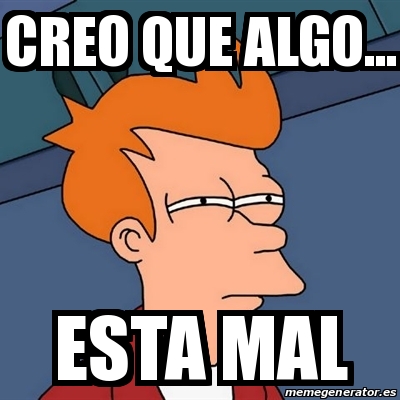 Meme Futurama Fry - Creo que algo... esta mal - 31016586