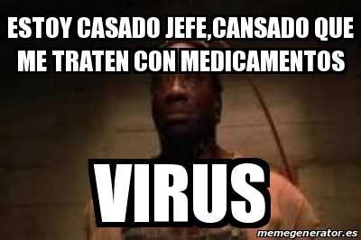 Meme Personalizado - Estoy casado jefe,cansado que me traten con ...