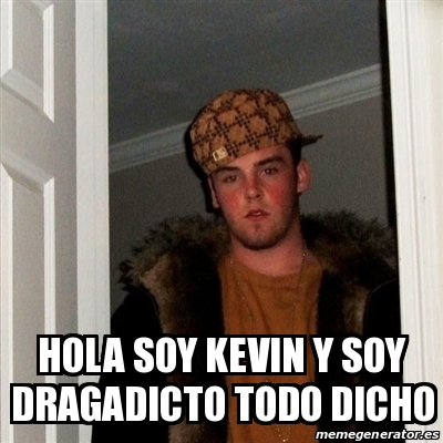 Meme Scumbag Steve - hola soy kevin y soy dragadicto todo dicho - 31019599