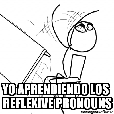 Meme Desk Flip Rage Guy - yo aprendiendo los Reflexive pronouns - 31019663
