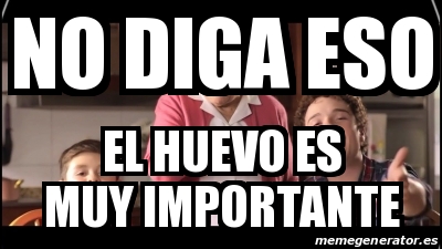 Meme Personalizado - No diga eso El huevo es muy importante - 31100935