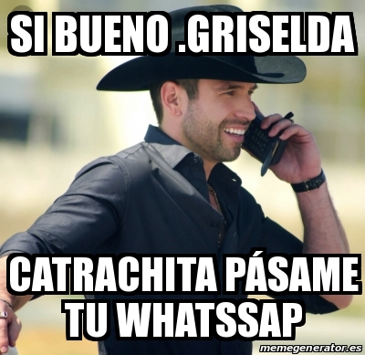 Meme Personalizado - Si bueno .griselda Catrachita pÃ¡same tu whatssap ...