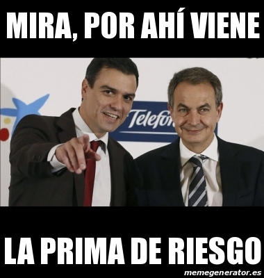 Meme Personalizado - Mira, por ahÃ­ viene La prima de riesgo - 31101765