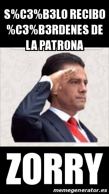 Meme Personalizado - S%C3%B3lo recibo %C3%B3rdenes de la patrona Zorry ...