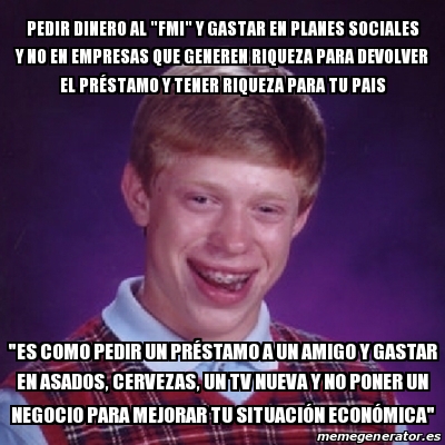 Meme Bad Luck Brian - pedir dinero al "fmi" y gastar en planes sociales ...