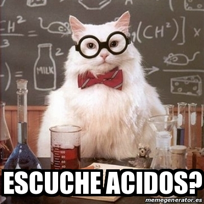 Meme Chemistry Cat - escuche acidos? - 31106154