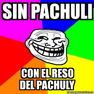 Meme Troll - Sin Pachuli Con El Reso del Pachuly - 31107417