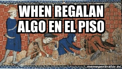 Meme Personalizado - when regalan algo en el piso - 31107836