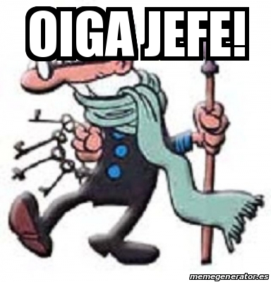 Meme Personalizado - oiga jefe! - 31108380