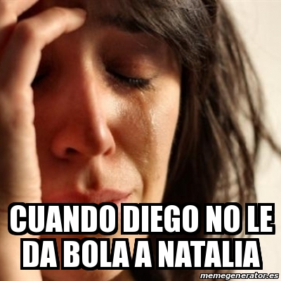 Meme Problems - Cuando Diego no le da bola a natalia - 31108392