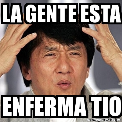 Meme Jackie Chan - LA GENTE ESTA ENFERMA TIO - 31108427