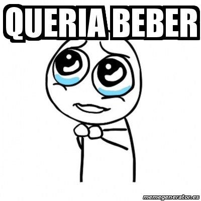 Meme Por favor - Queria beber - 31108889