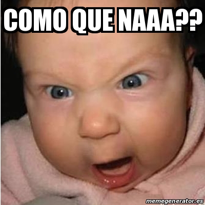 Meme Bebe furioso - como que naaa?? - 31109586