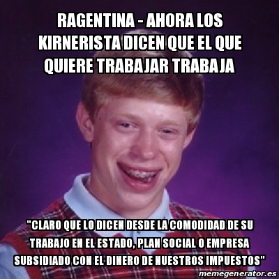 Meme Bad Luck Brian - ragentina - ahora los kirnerista dicen que el que ...