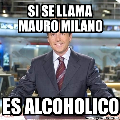 Meme Matias Prats - Si se llama mauro milano Es alcoholico - 31109926