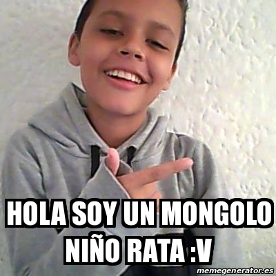 Meme Personalizado - Hola soy un mongolo niÃ±o rata :v - 31109938
