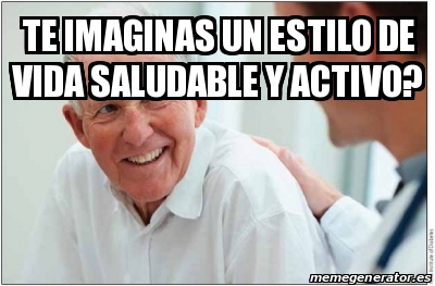 Meme Personalizado - Te imaginas un estilo de vida saludable y activo ...