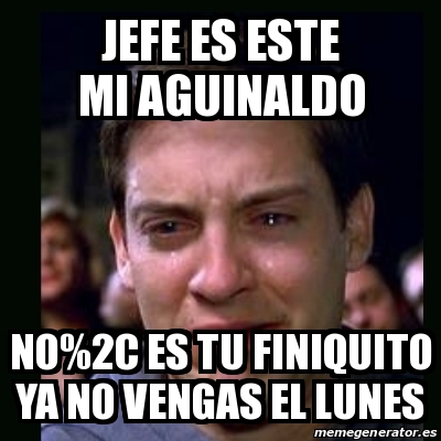 Meme crying peter parker - Jefe es este mi aguinaldo No%2C es tu ...