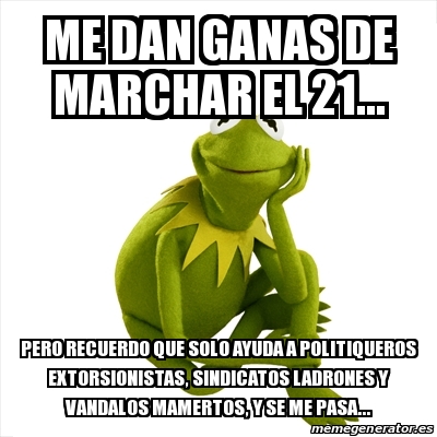 Meme Kermit the frog - Me dan ganas de marchar el 21... Pero recuerdo ...