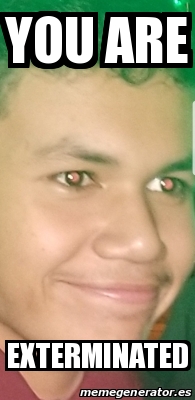 Meme Personalizado - You are Exterminated - 31110316