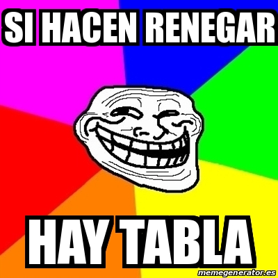 Meme Troll - Si hacen renegar Hay tabla - 31110641