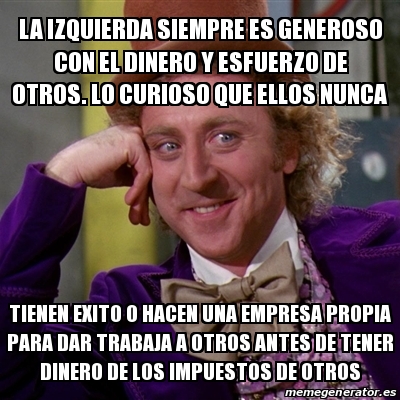 Meme Willy Wonka - la IZQUIERDA siempre es generoso con el dinero y ...