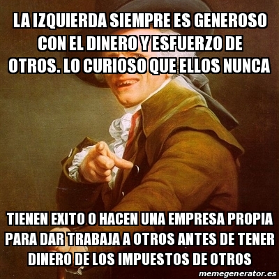 Meme Joseph Ducreux - la IZQUIERDA siempre es generoso con el dinero y ...