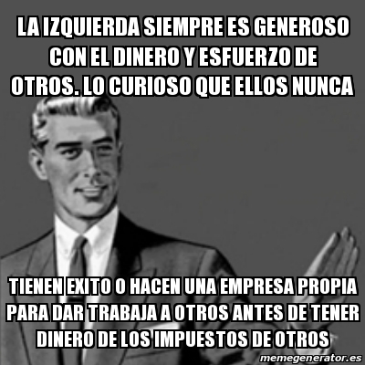 Meme Correction Guy - la IZQUIERDA siempre es generoso con el dinero y ...