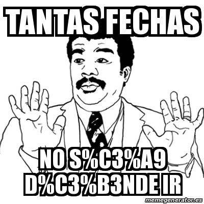Meme Ay Si - Tantas fechas No s%C3%A9 d%C3%B3nde ir - 31111636