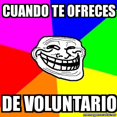 Meme Troll - Cuando te ofreces De voluntario - 31111643