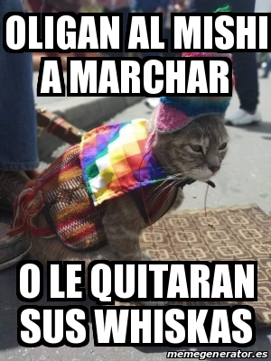 Meme Personalizado - OLIGAN AL MISHI A MARCHAR O LE QUITARAN SUS ...