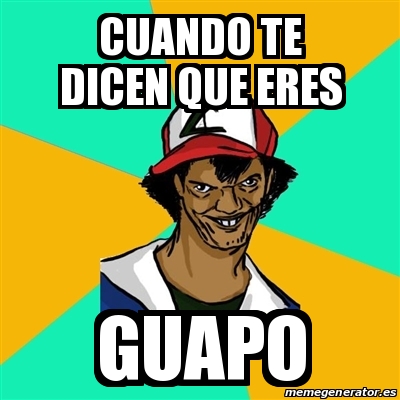 Meme Ash Pedreiro - CUANDO TE DICEN QUE ERES GUAPO - 31112598