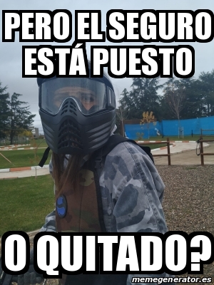 Meme Personalizado - Pero el seguro estÃ¡ puesto O quitado? - 31112656