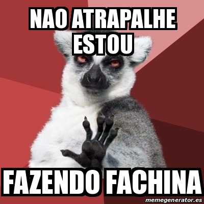 Meme Chill Out Lemur - Nao atrapalhe estou Fazendo fachina - 31112837