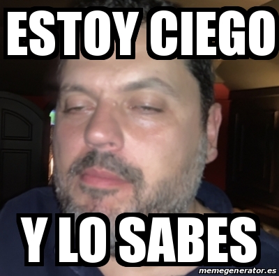 Meme Personalizado - Estoy ciego Y lo sabes - 31112967