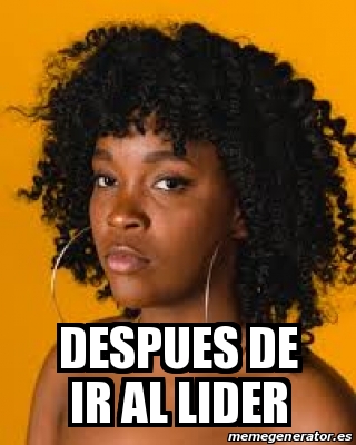Meme Personalizado - Despues de ir al lider - 31113013