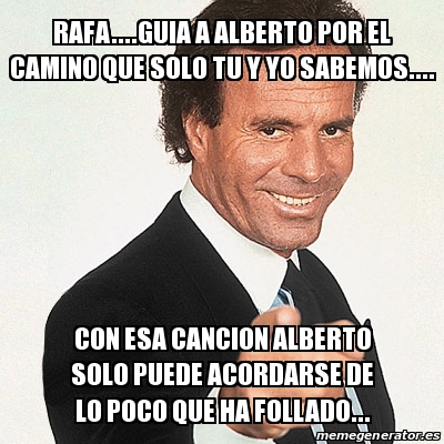 Meme Julio Iglesias - Rafa....Guia a Alberto por el Camino que solo tu ...