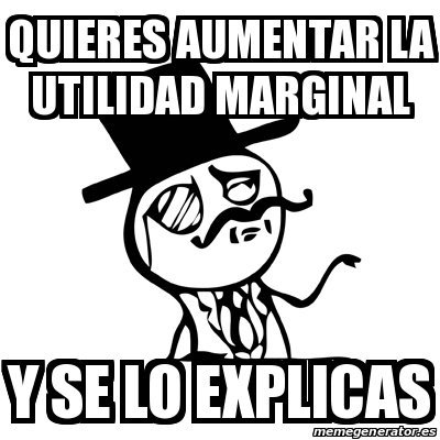 Meme Feel Like A Sir - Quieres AUMENTAR la utilidad marginal y se lo ...