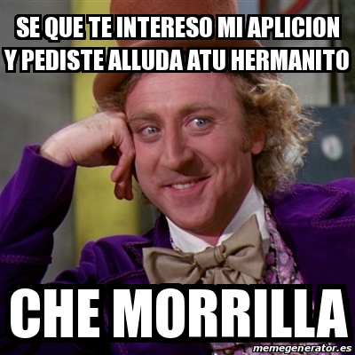 Meme Willy Wonka - Se que te intereso mi aplicion y pediste alluda atu ...
