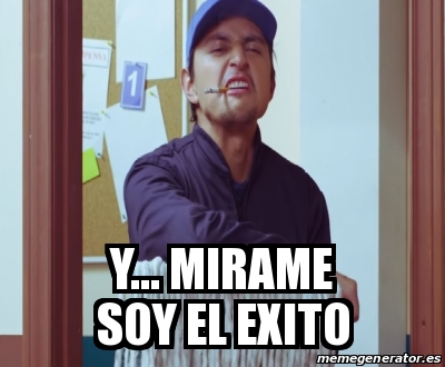 Meme Personalizado - Y... mirame soy el exito - 31113516