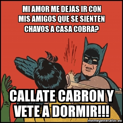 Meme Batman slaps Robin - Mi amor me dejas ir con mis amigos que se ...