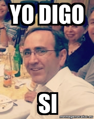 Meme Personalizado - Yo digo Si - 31114783