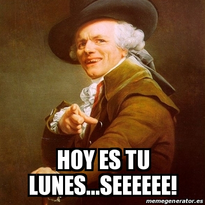 Meme Joseph Ducreux - HOY ES TU LUNES...SEEEEEE! - 31114786