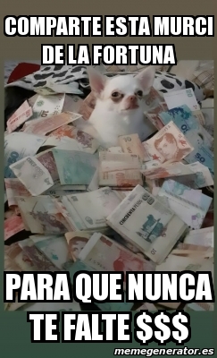 Meme Personalizado - COMPARTE ESTA MURCI DE LA FORTUNA PARA QUE NUNCA ...