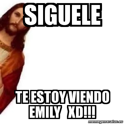 Meme Personalizado - Siguele Te estoy viendo Emily XD!!! - 31114898