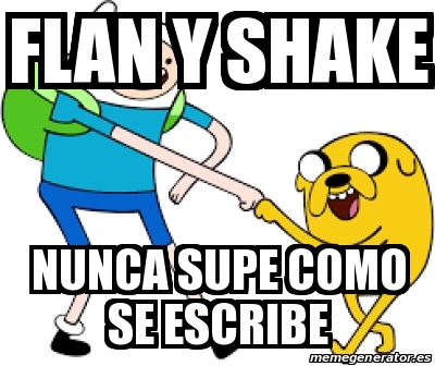 Meme Personalizado - flan y shake nunca supe como se escribe - 31115341
