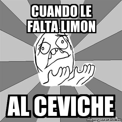 Meme Whyyy - cuando le falta limon al ceviche - 31115920