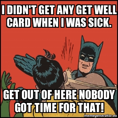 Meme Batman slaps Robin - I didn't get any get well card when I was ...